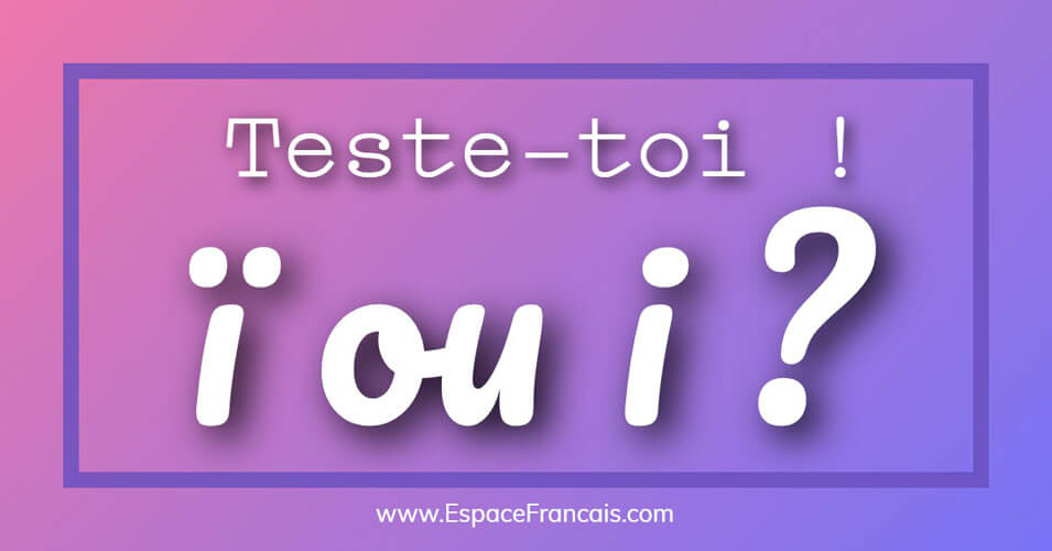 Quiz : Le tréma : ï ou i – Exercices et quiz – EspaceFrancais.com