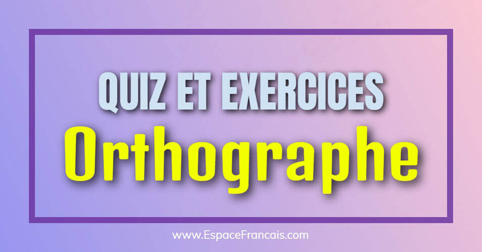 Quiz et exercices : Orthographe - EspaceFrancais.com