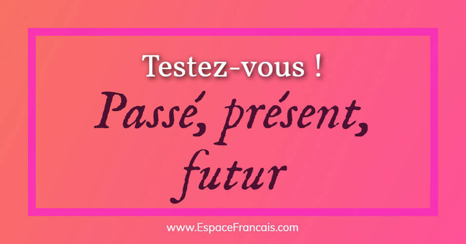 Quiz : Passé, présent, futur - EspaceFrancais.com