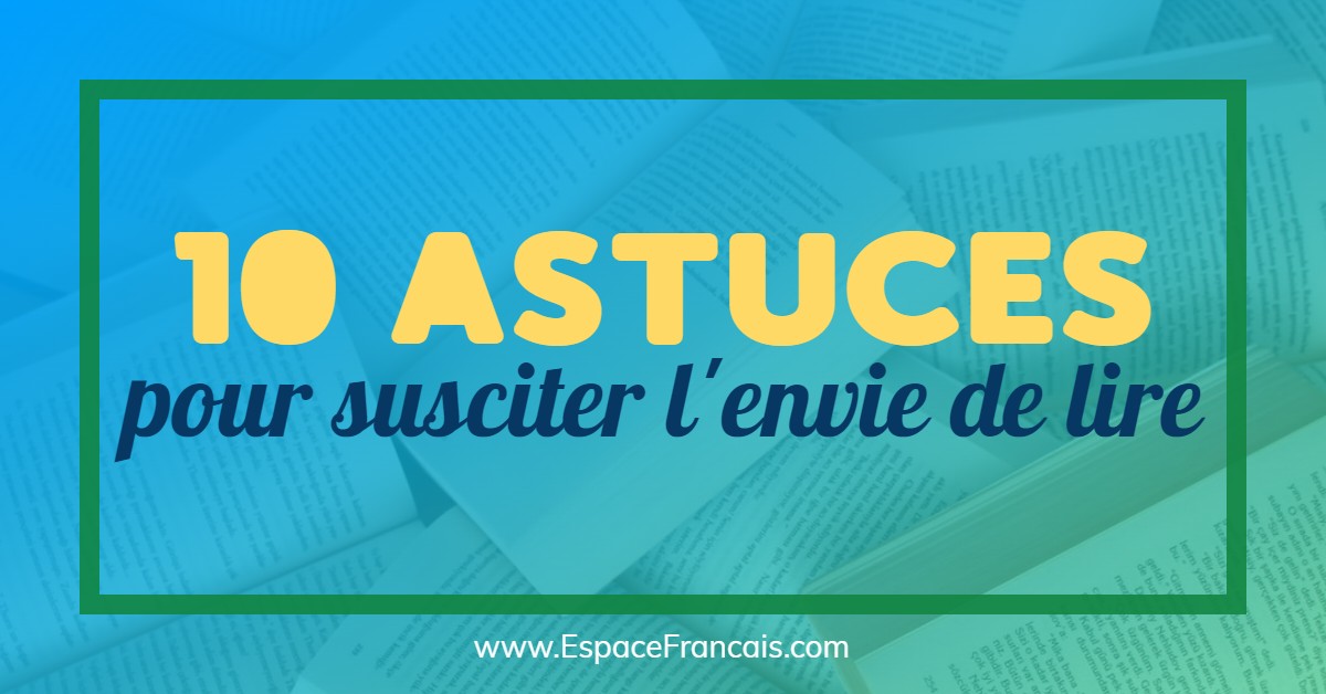 Astuces pour susciter l’envie de lire – EspaceFrancais.com