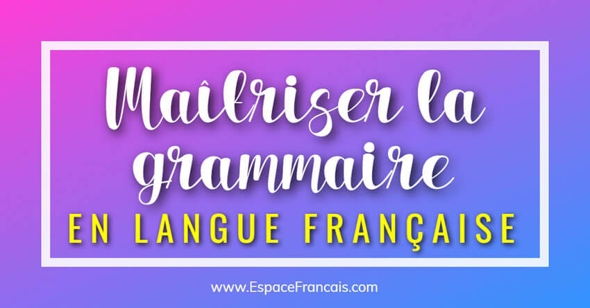 Maîtriser la grammaire – EspaceFrancais.com